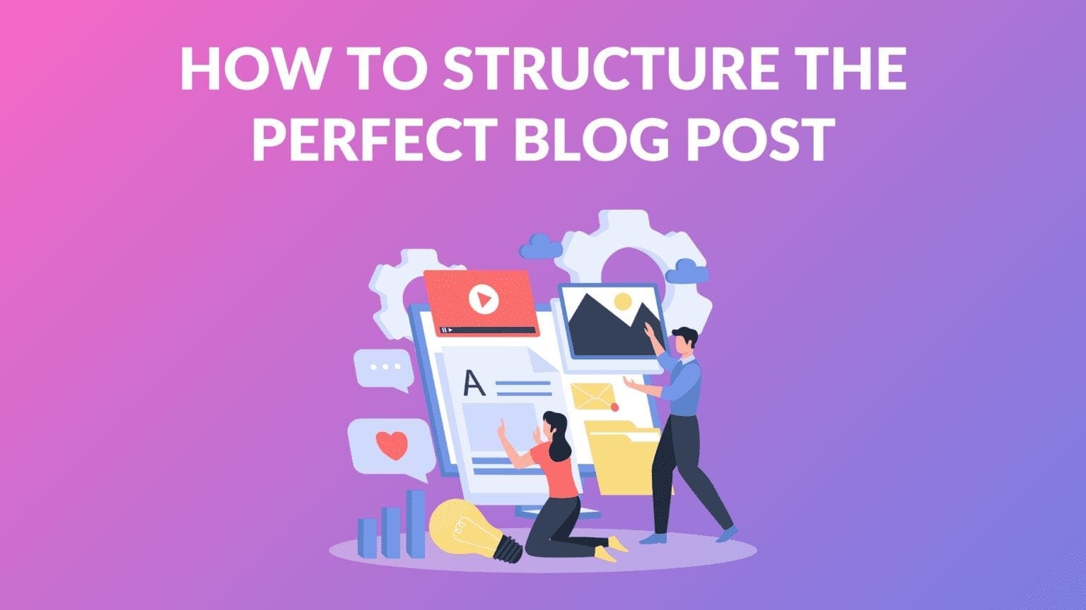 How to Structure the Perfect Blog Post - Blogging Guide