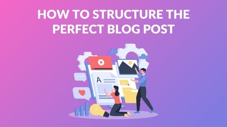 How to Structure the Perfect Blog Post - Blogging Guide