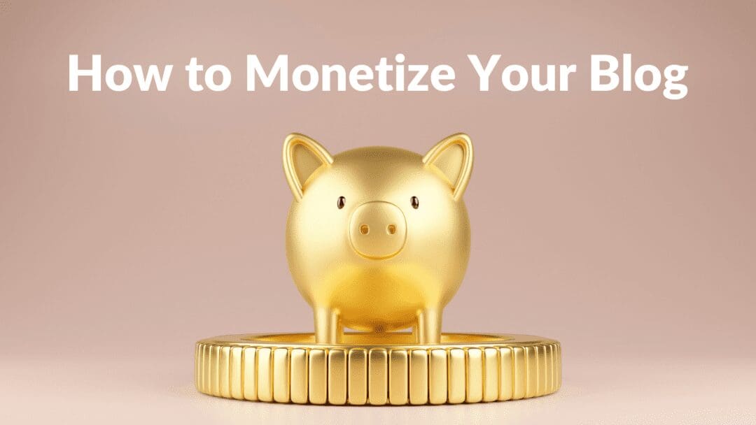 How to Monetize Your Blog - Blogging Guide