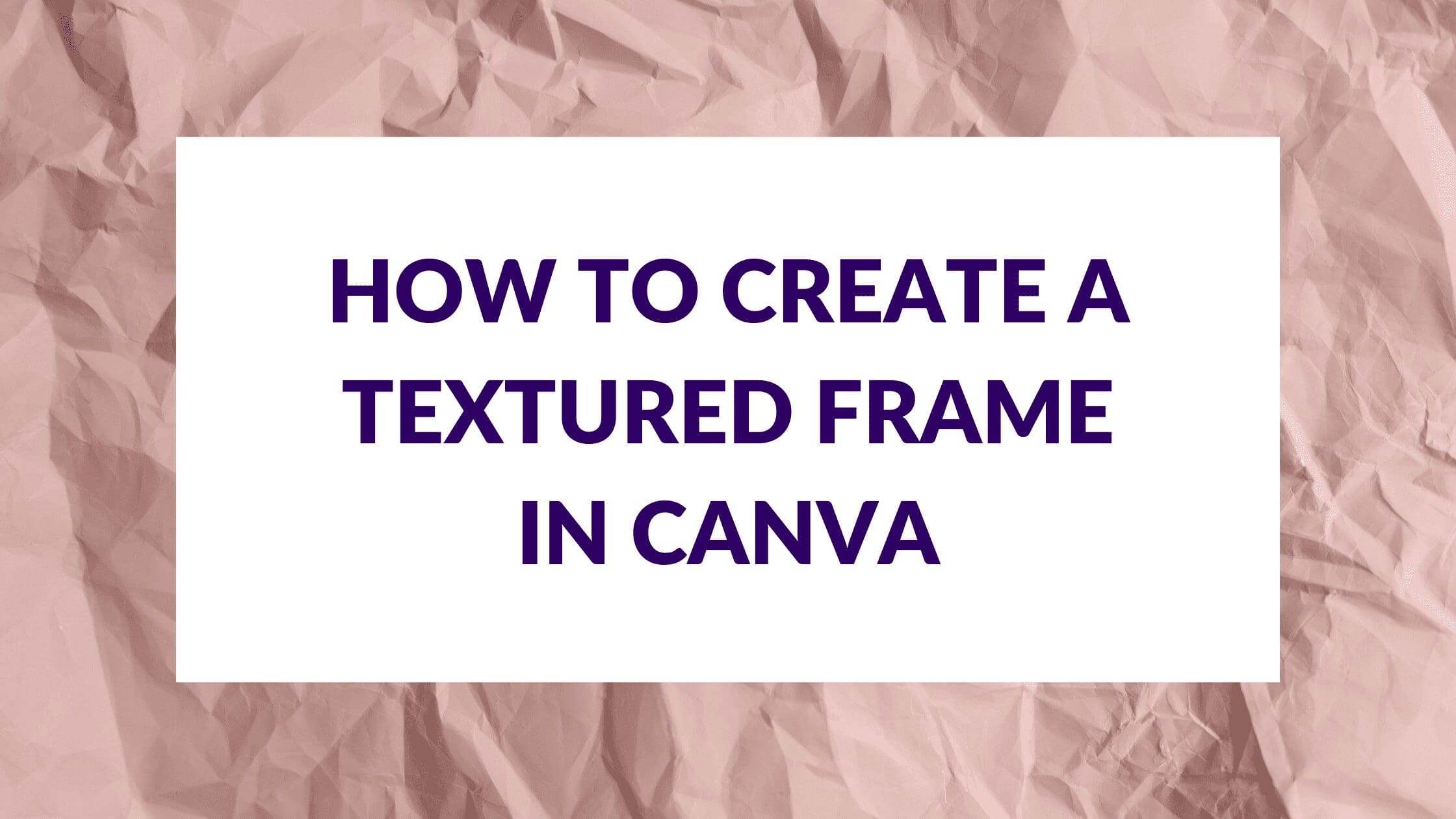 How To Create A Textured Frame In Canva Blogging Guide