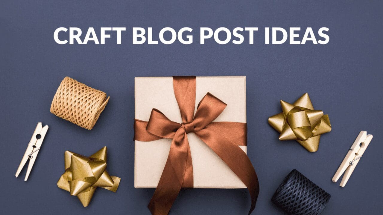 Craft Blog Post Ideas - Blogging Guide