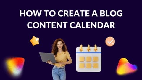 How to Create a Blog Content Calendar - Blogging Guide