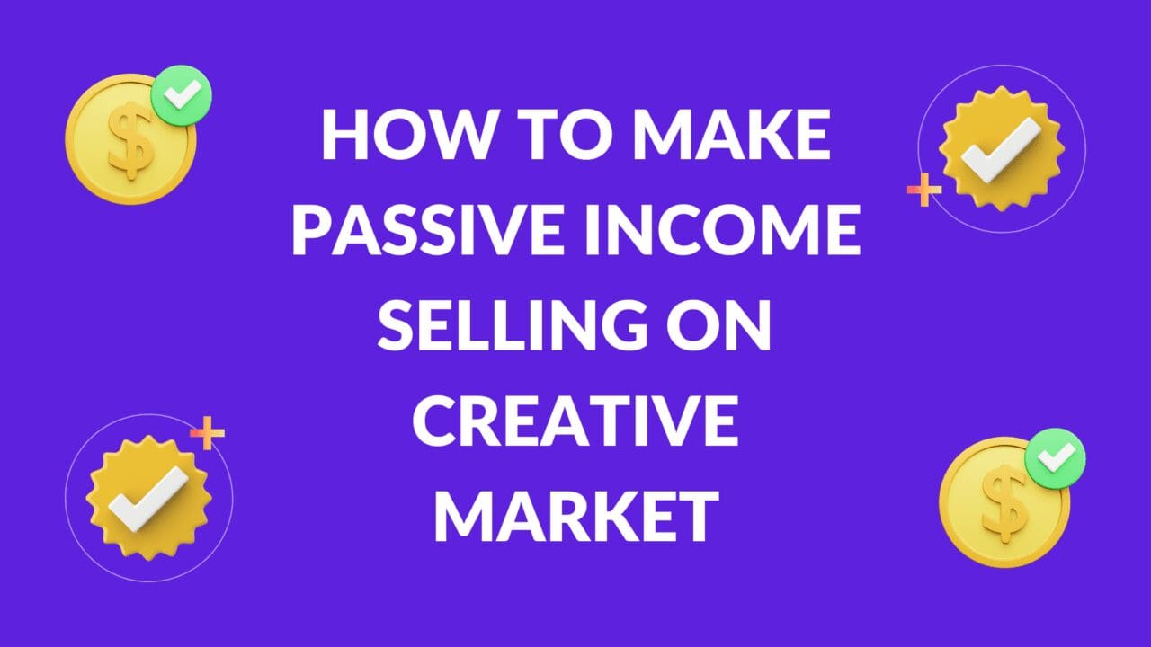 How To Make Passive Income Selling On Creative Market Blogging Guide