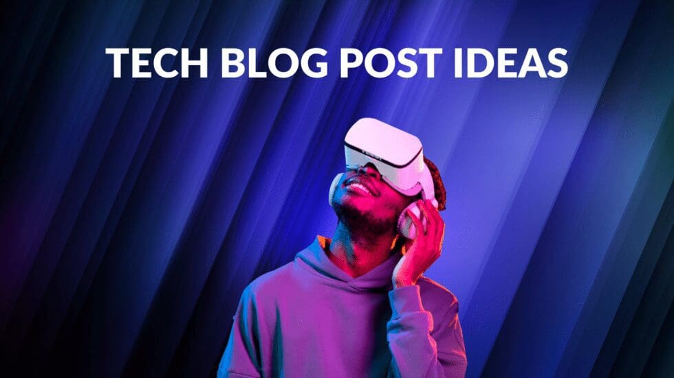 Tech Blog Post Ideas for Technology Bloggers - Blogging Guide