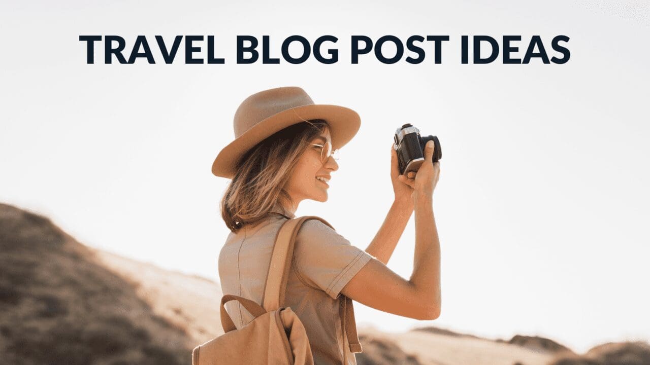 Travel Blog Post Ideas for Travel Bloggers - Blogging Guide