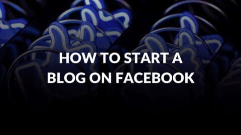 How to Start a Blog on Facebook - Blogging Guide
