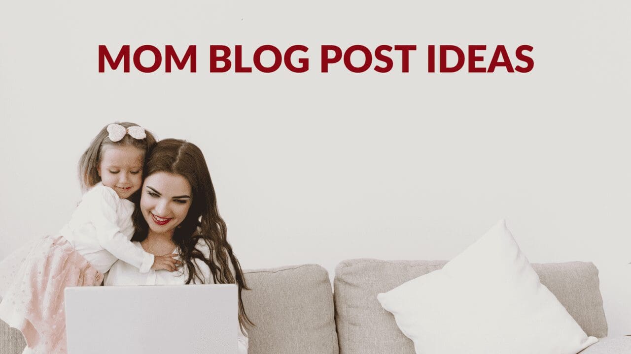 Mom Blog Post Ideas - Blogging Guide