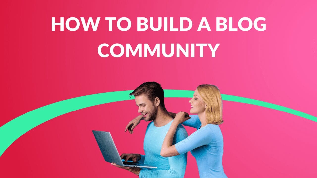 How to Build a Blog Community - Blogging Guide